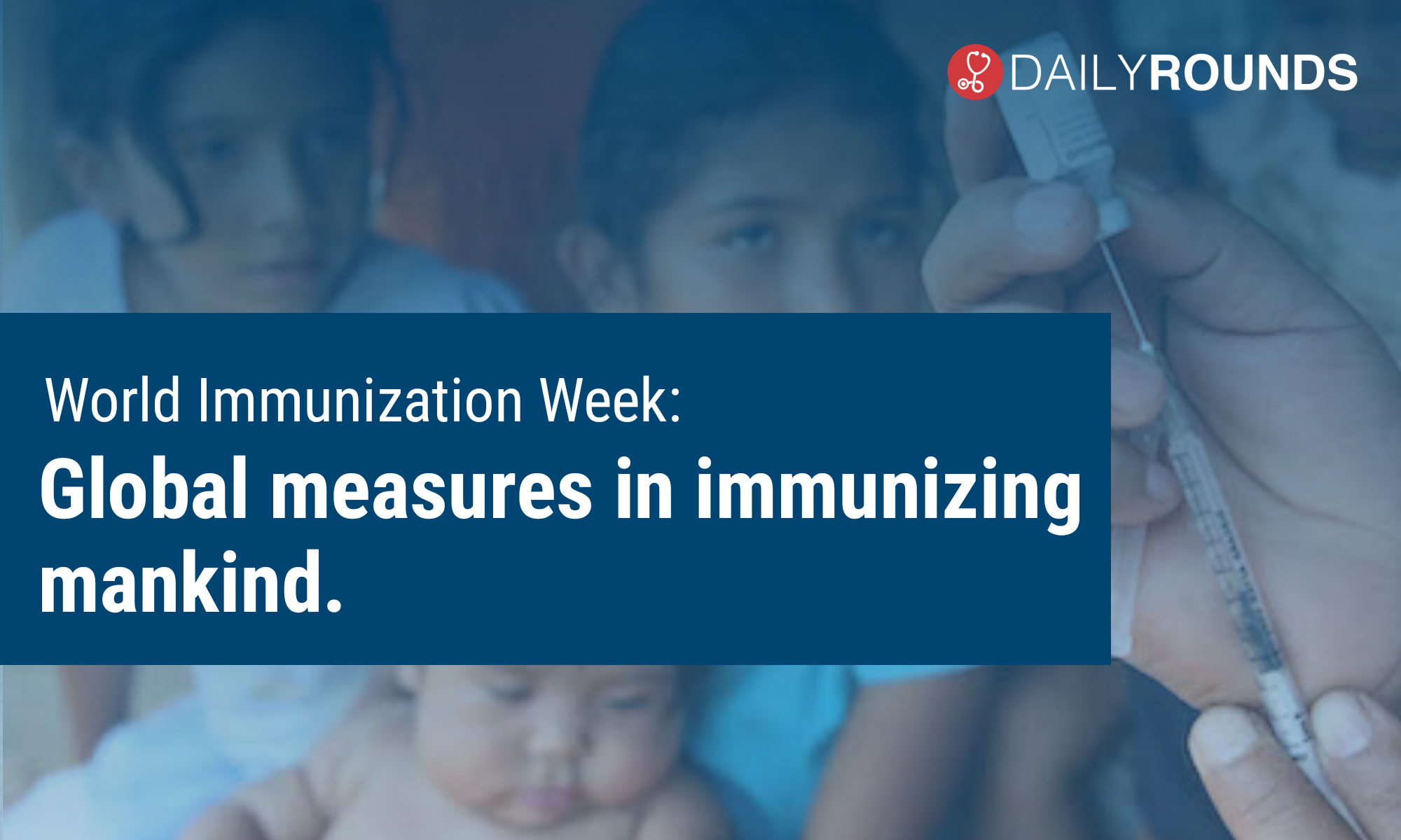 World Immunization Week: Global measures in immunizing mankind ...