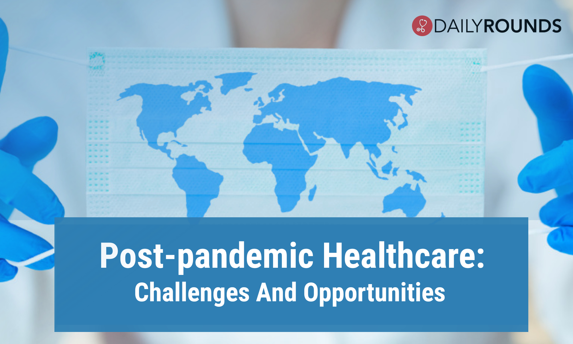 Post-pandemic Healthcare: Challenges & Opportunities - DailyRounds