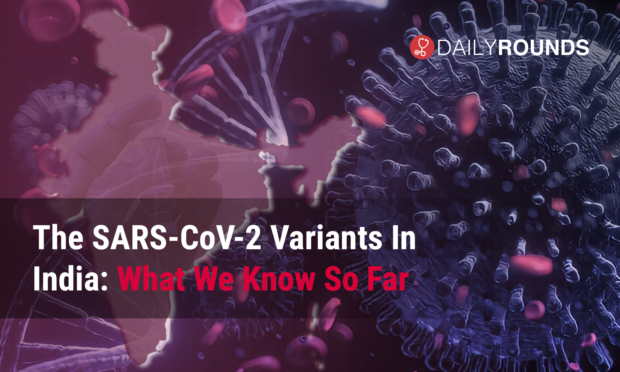 The SARS-CoV-2 Variants In India: What We Know So Far - DailyRounds